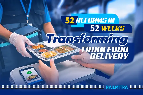 How 52 Reforms in 52 Weeks Will Change Train Food Delivery | RailMitra Blog